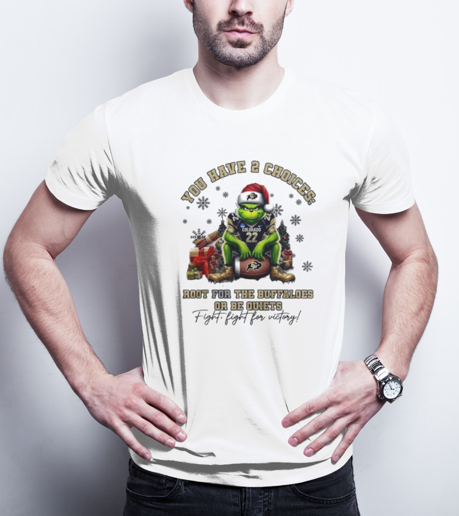 You Have 2 Choices: Root For The Buffaloes Or Be Quiet Fight Fight For Victory Grinch Christmas Colorado Football T-Shirt