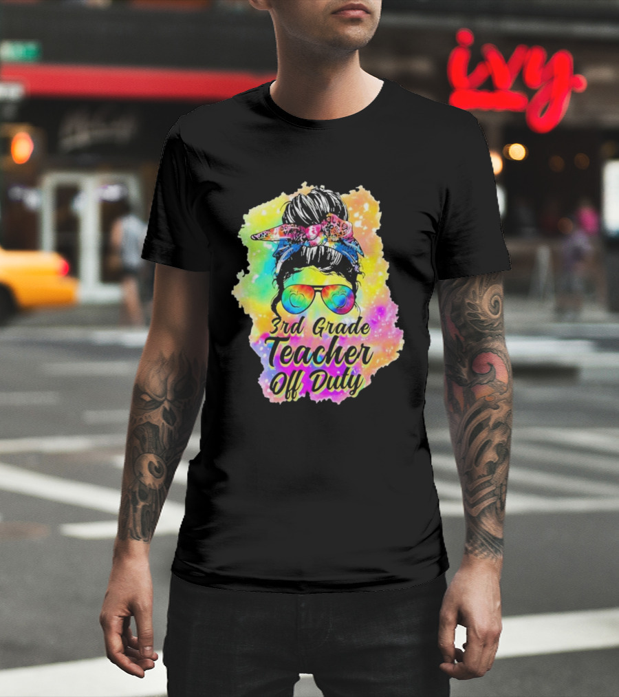 Messy Bun 3rd Grade Teacher Off Duty Tie Dye Rainbow T-Shirt