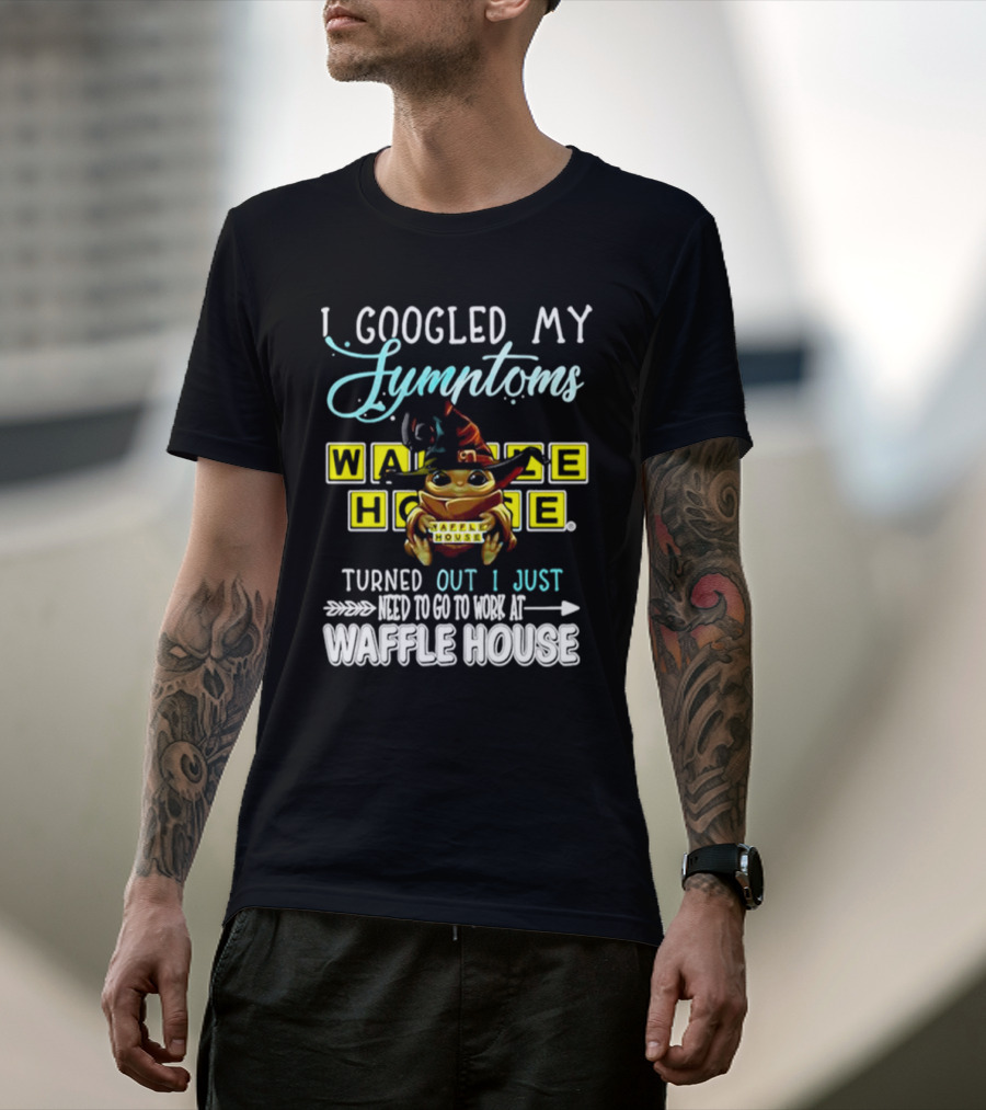 I Googled My Symptoms Turns Out I Just Need To Go To Work At Waffle House Baby Yoda Hug T-Shirt