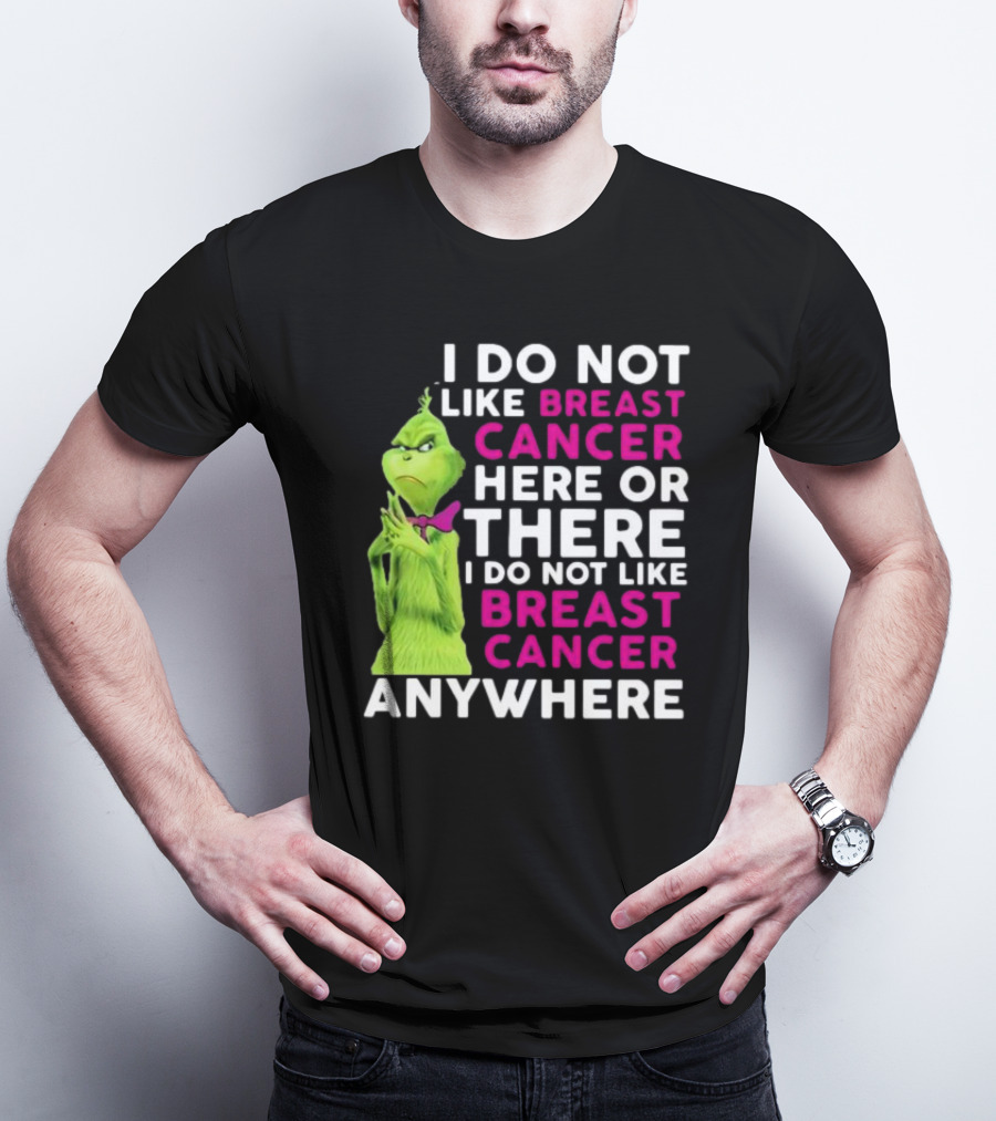 Grinch I Do Not Like Breast Cancer Here Or There I Do Not Like Breast Cancer Anywhere T-Shirt