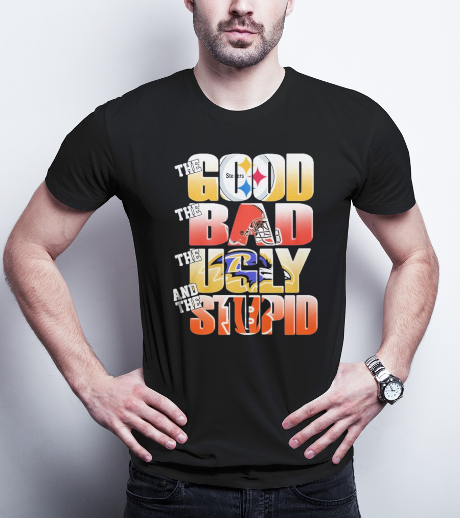 The Good Steelers The Bad Browns The Ugly Ravens And The Stupid Bengals T-Shirt