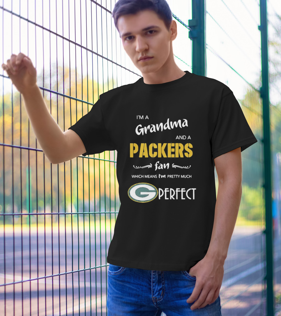 Grandma And A Packers Fan Which Means I'm Pretty Much Perfect T-Shirt