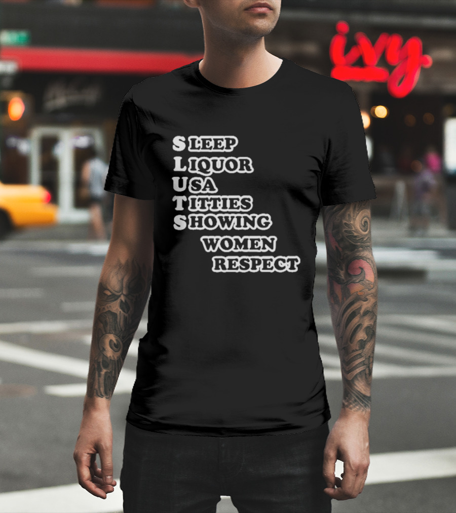 SLUTS Sleep Liquor USA Titties Showing Women Respect T-Shirt