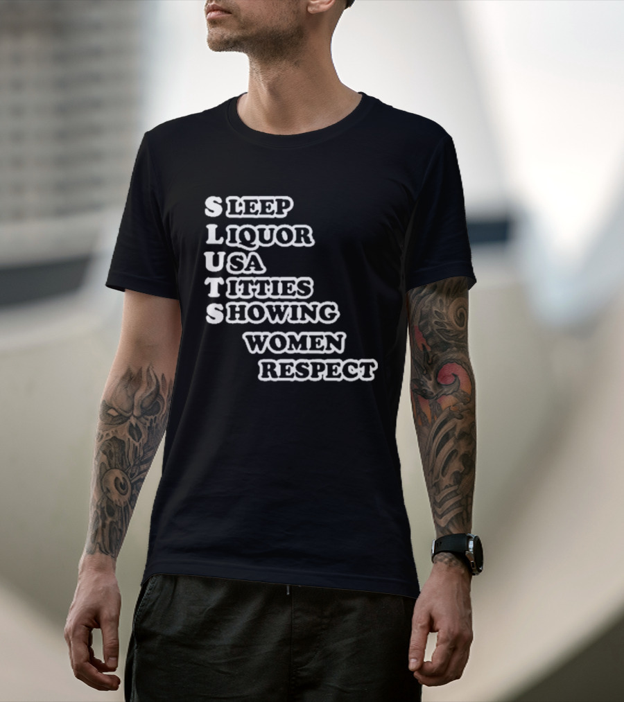 SLUTS Sleep Liquor USA Titties Showing Women Respect T-Shirt