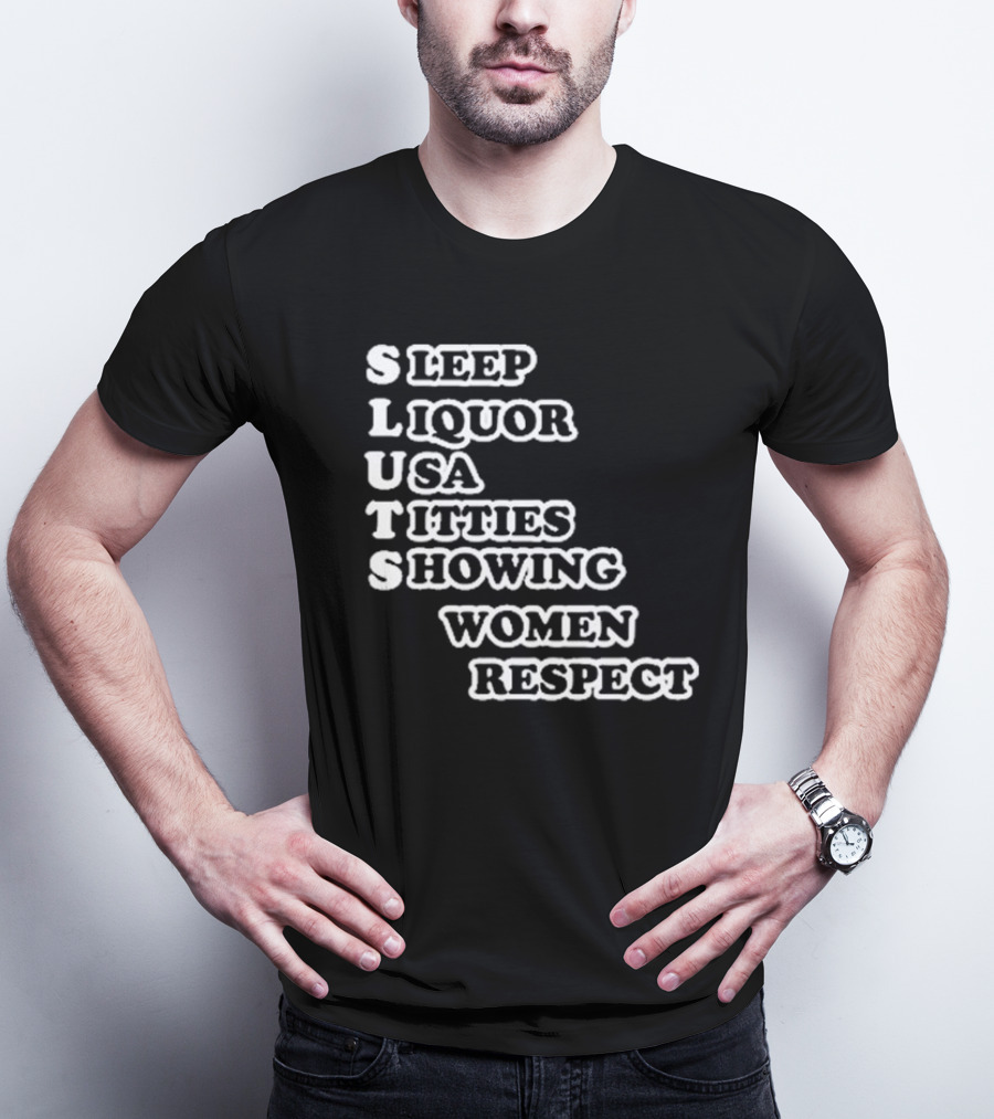 SLUTS Sleep Liquor USA Titties Showing Women Respect T-Shirt