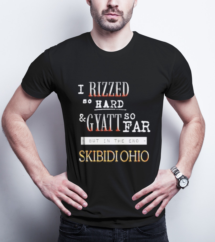 I Rizzed So Hard And Gyatt So Far But In The End Skibidi Ohio T-Shirt