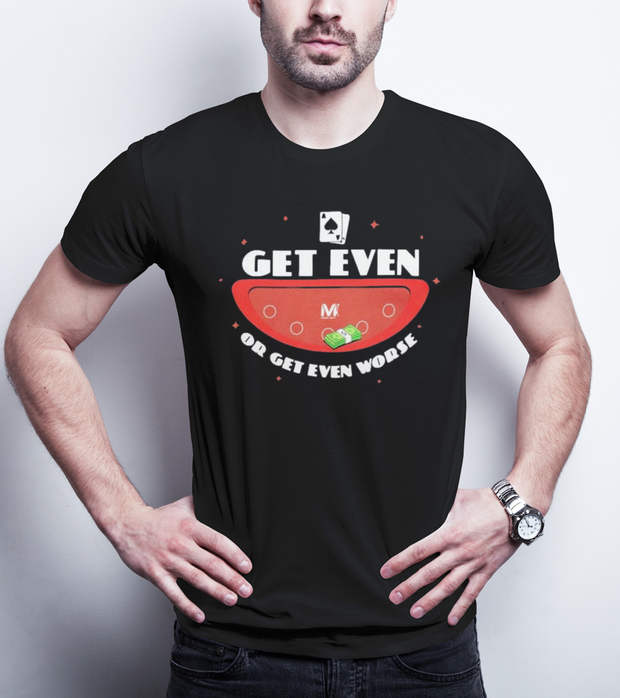 Get Even Or Get Even Worse Poker Casino Theme With Playing Cards And Money On Table T-Shirt
