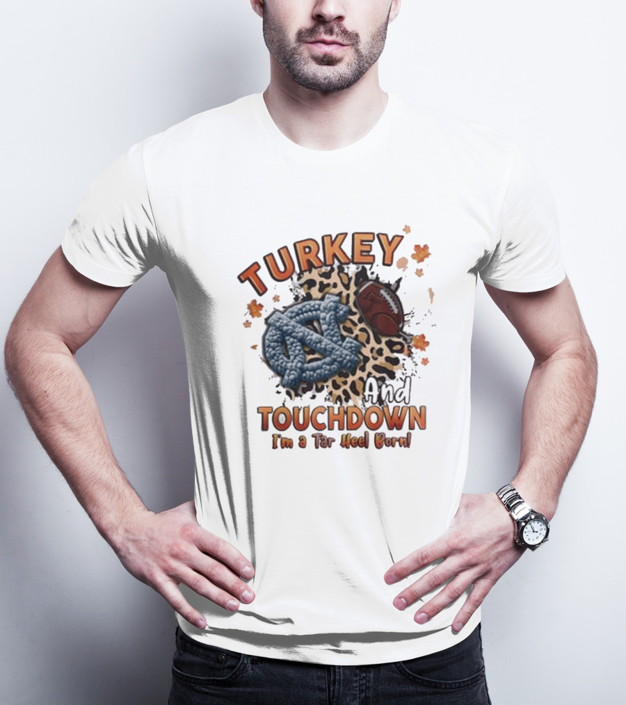 Turkey And Touchdown I'm A Tar Heel Born T-Shirt