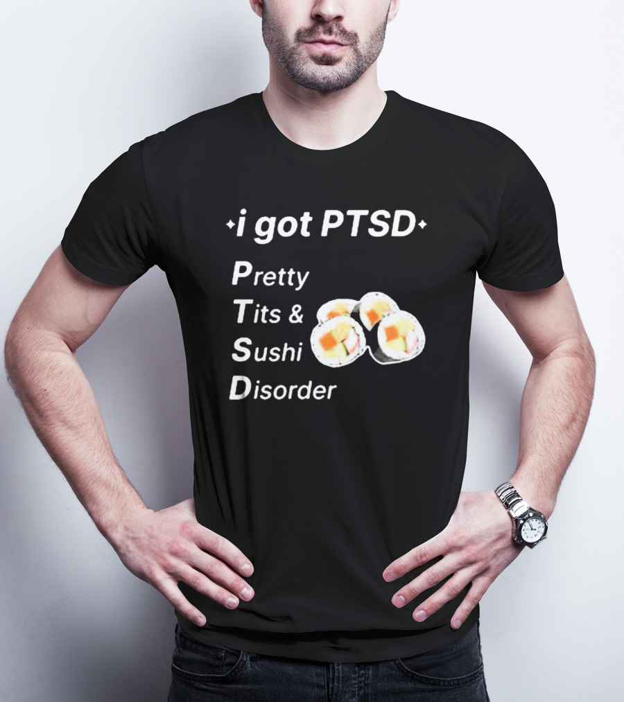 I Got PTSD Pretty Tits And Sushi Disorder With Sushi Rolls T-Shirt