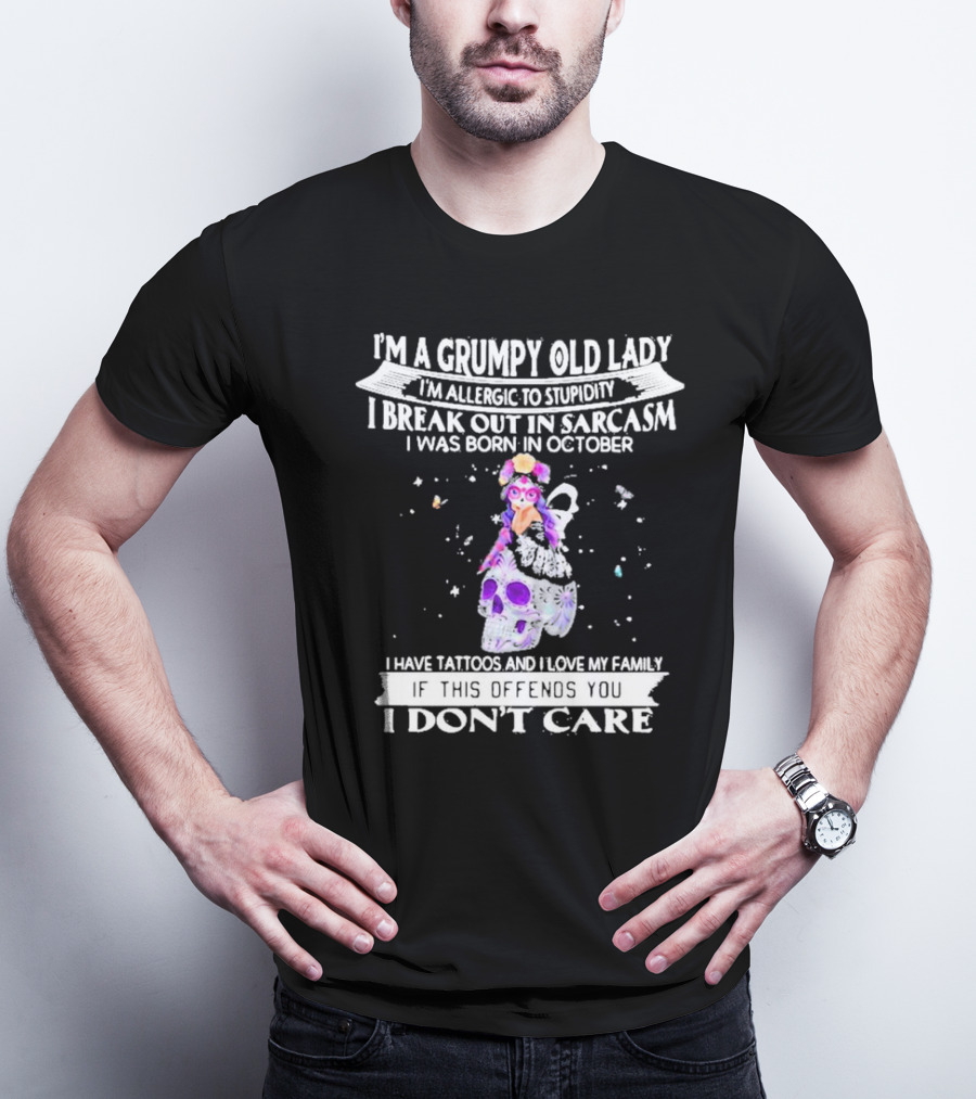 I'm A Grumpy Old Lady I’m Allergic To Stupidity I Break Out In Sarcasm I Was Born In October I Have Tattoos And I Love My Family If This Offends You I Don't Care T-Shirt