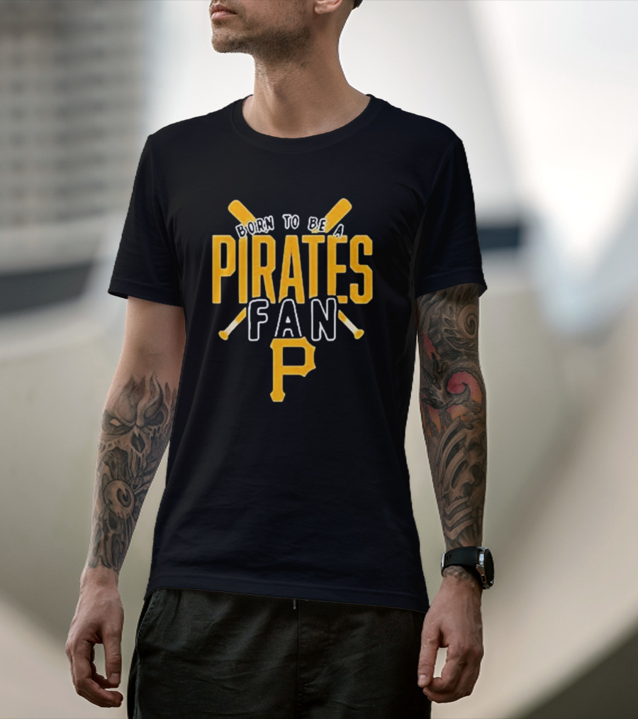 Born To Be A Pittsburgh Pirates Fan T-Shirt