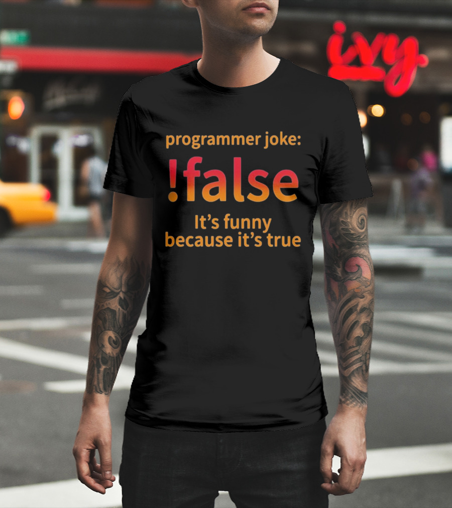 Programmer Joke: False It's Funny Because It's True Coding Computer Funny Programmer Geek Nerd T-Shirt