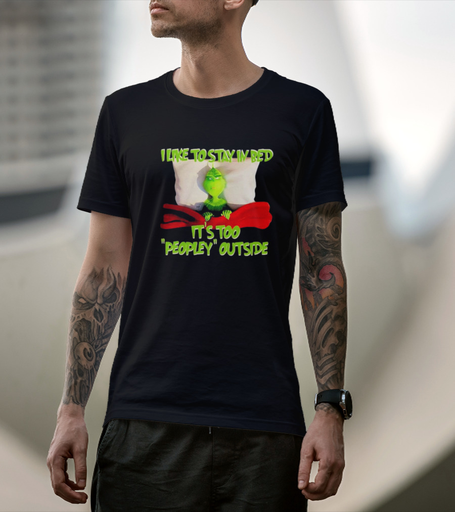 Grinch I Like To Stay In Bed It's Too Peopley Outside T-Shirt