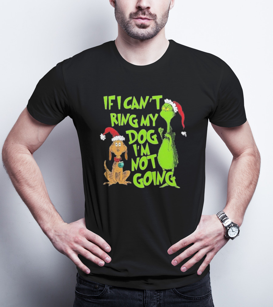 Grinch If I Can’t Bring My Dog I’m Not Going Christmas T-Shirt
