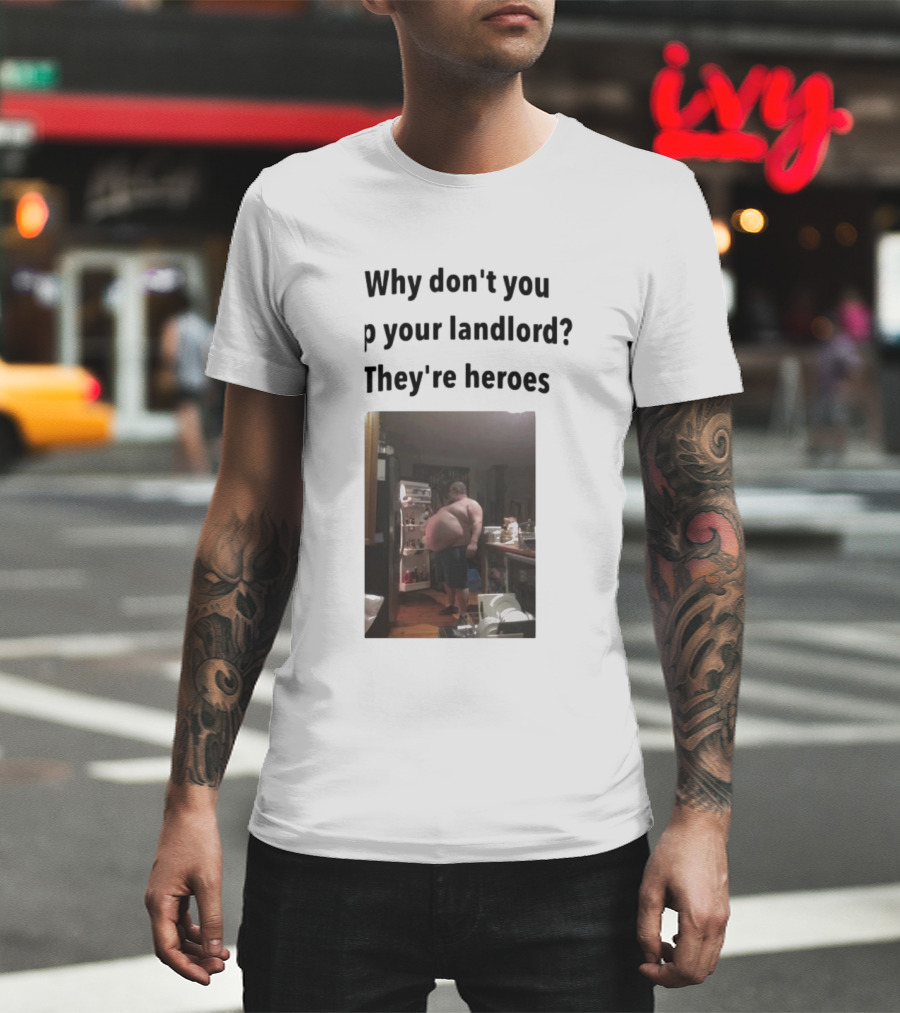 Why Don't You Tip Your Landlord They're Heroes Refrigerator Humor Meme T-Shirt