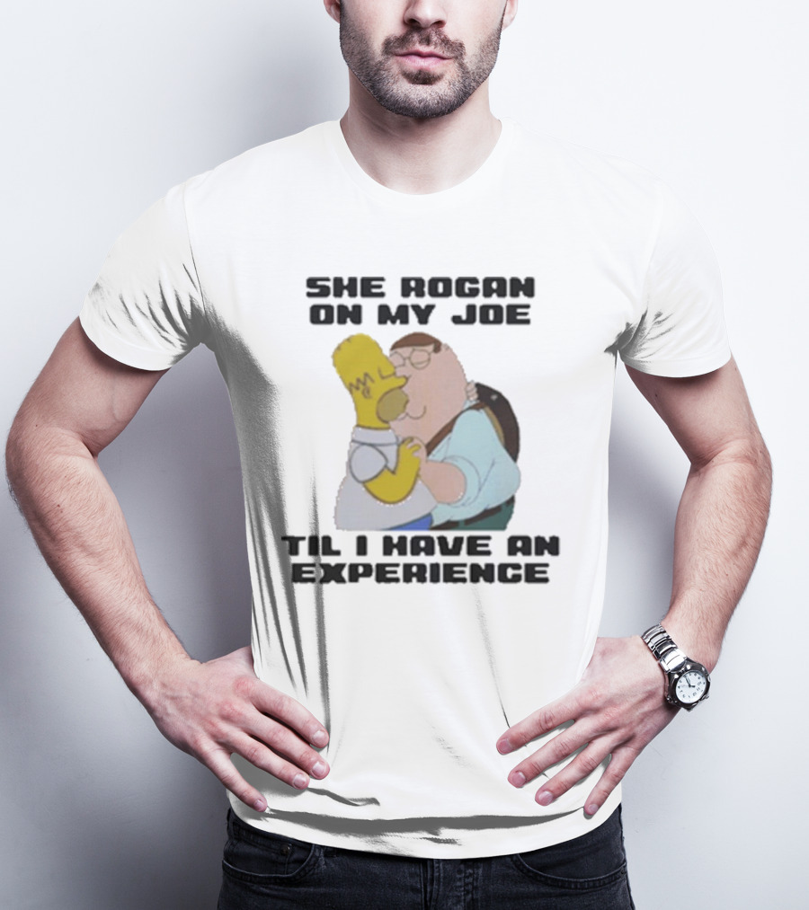 She Rogan On My Joe Til I Have An Experience Homer And Peter Crossover T-Shirt