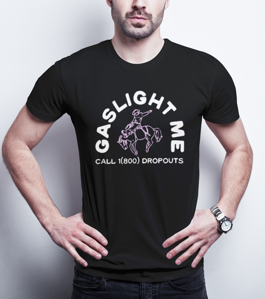 Gaslight Me Rodeo Call 1 800 Dropouts Podcast T-Shirt