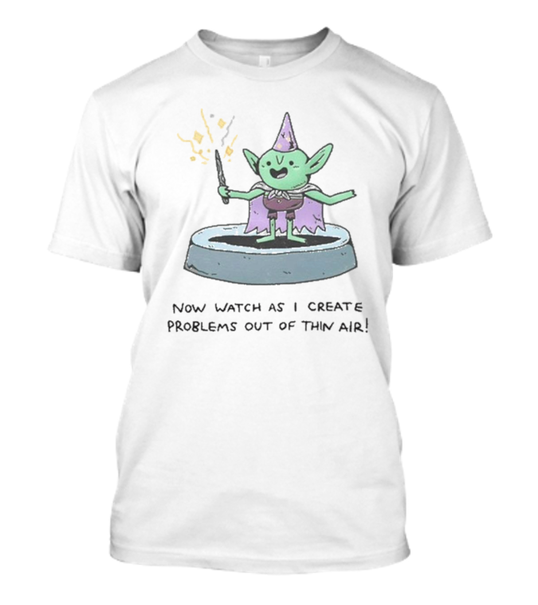 Now Watch As I Create Problems Out Of Thin Air Magic Goblin T-Shirt