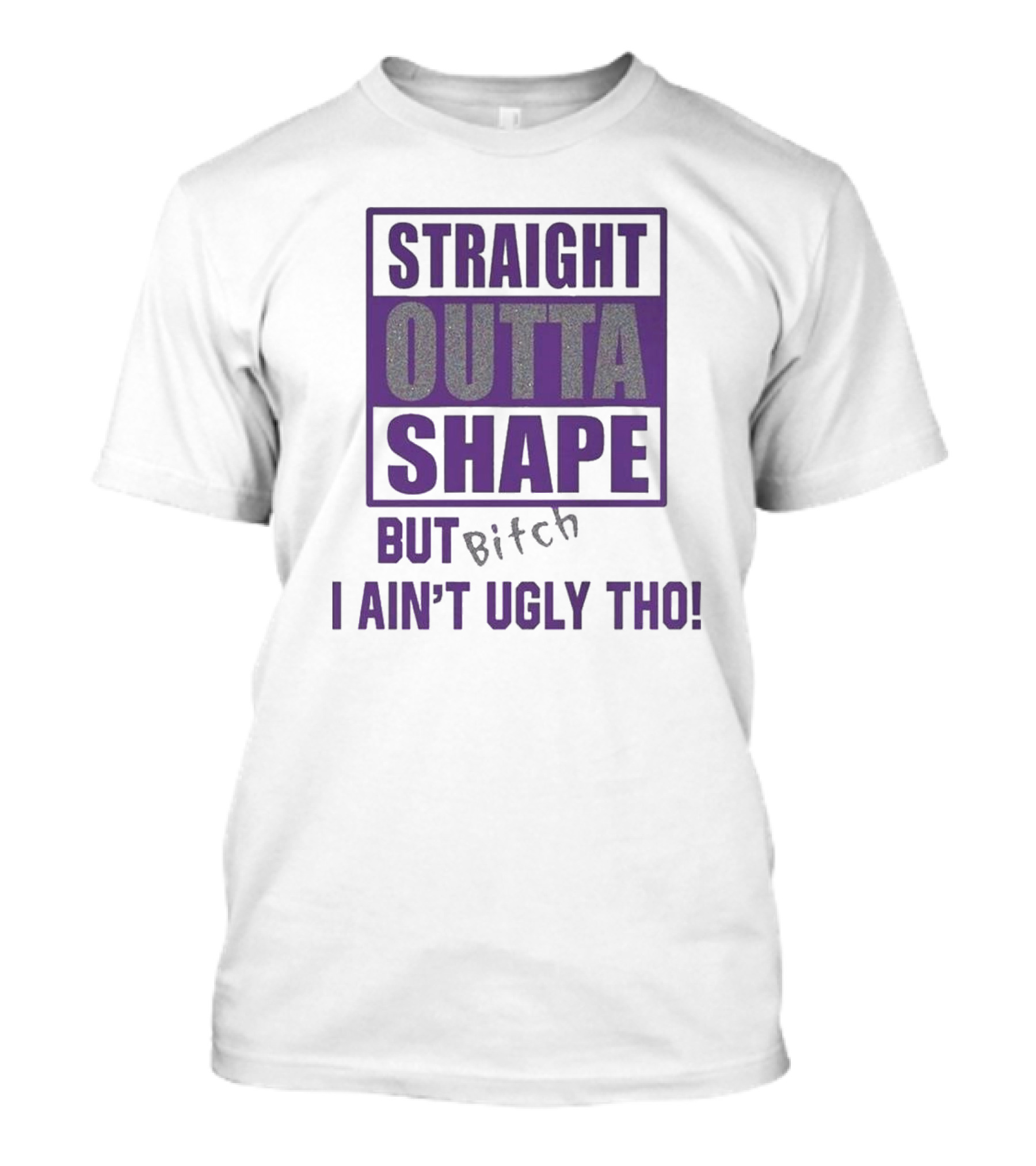 Straight Outta Shape But I Ain't Ugly Tho Funny T-Shirt