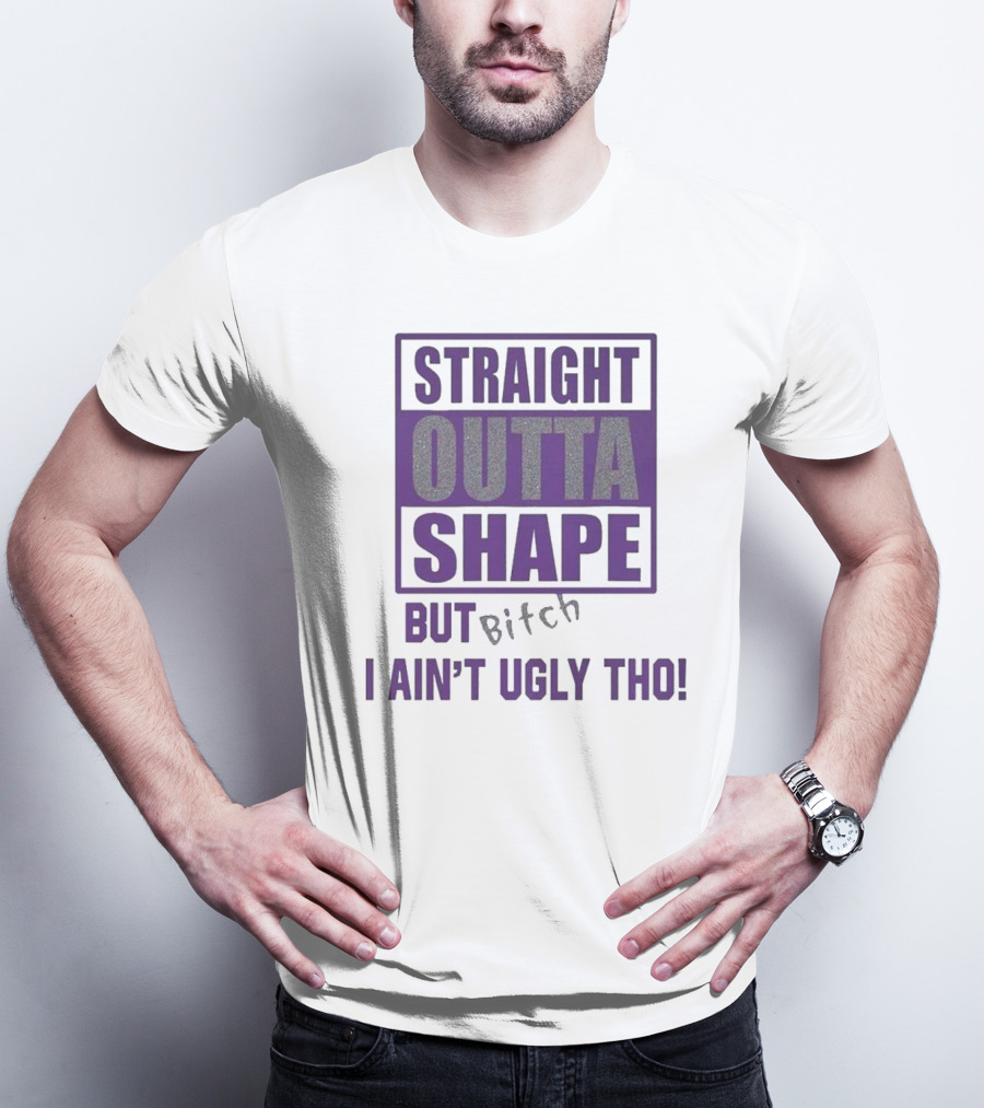 Straight Outta Shape But I Ain't Ugly Tho Funny T-Shirt
