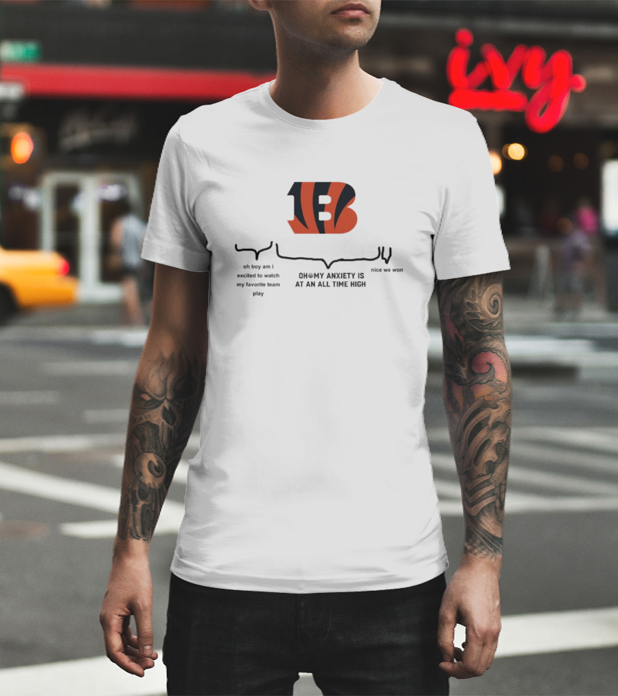 Cincinnati Bengals Oh Boy Am I Excited To Watch My Favorite Team Play Oh My Anxiety Is At An All Time High Nice We Won T-Shirt
