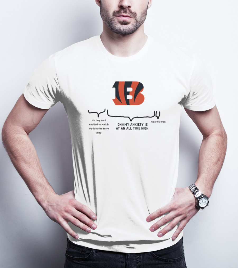 Cincinnati Bengals Oh Boy Am I Excited To Watch My Favorite Team Play Oh My Anxiety Is At An All Time High Nice We Won T-Shirt