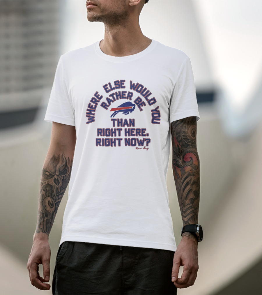 Buffalo Bills Where Else Would You Rather Be Than Right Here Right Now Marv Levy T-Shirt