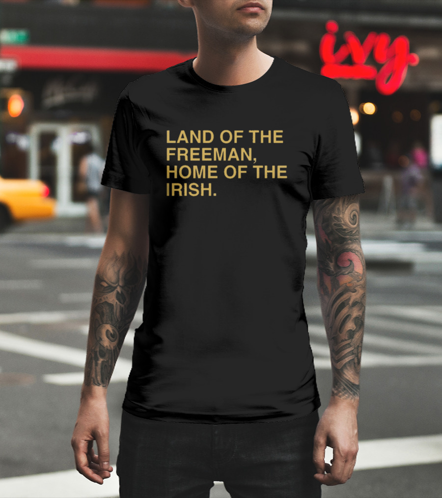 Land Of The Freeman Home Of The Irish Notre Dame Fighting Irish T-Shirt