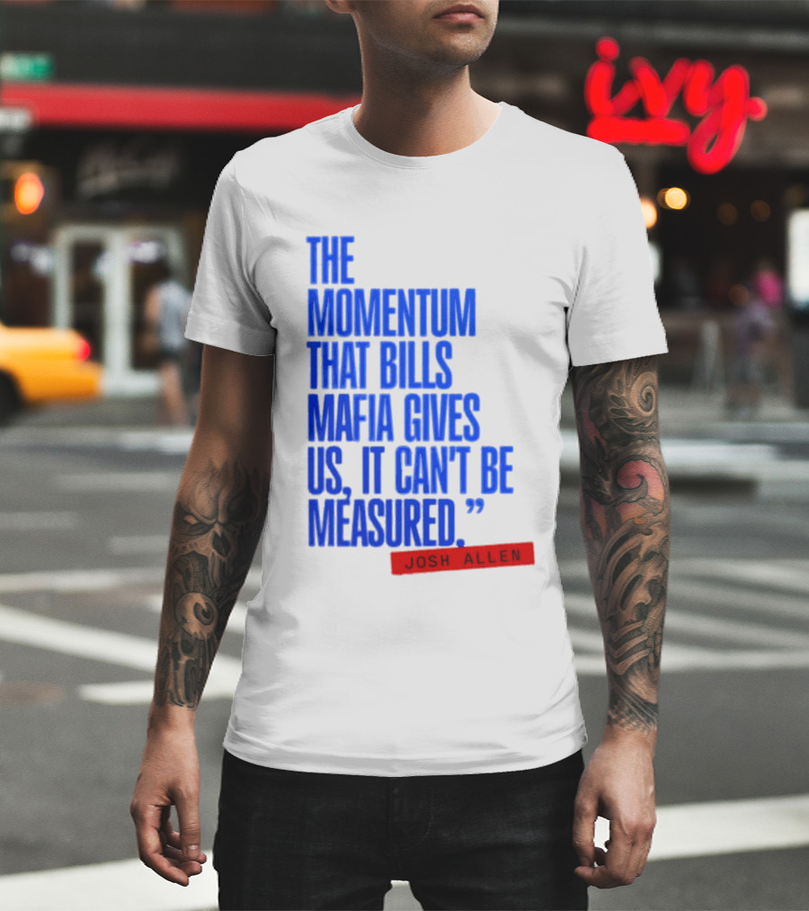 Josh Allen The Momentum That Bills Mafia Gives Us It Can't Be Measured Buffalo Bills T-Shirt