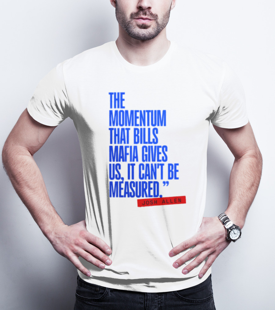 Josh Allen The Momentum That Bills Mafia Gives Us It Can't Be Measured Buffalo Bills T-Shirt