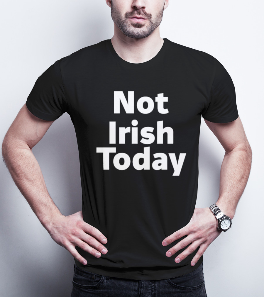Not Irish Today Statement Humor St. Patrick's Day Alternative T-Shirt