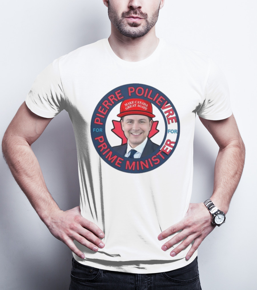 Pierre Poilievre For Prime Minister Make Canada Great Again 2025 T-Shirt