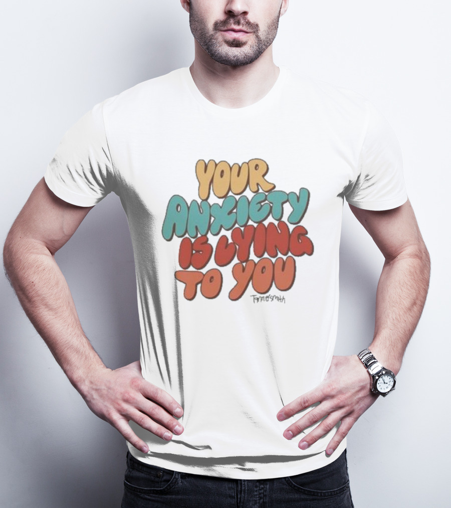 Your Anxiety Is Lying To You Tanner Smith Positive Message T-Shirt