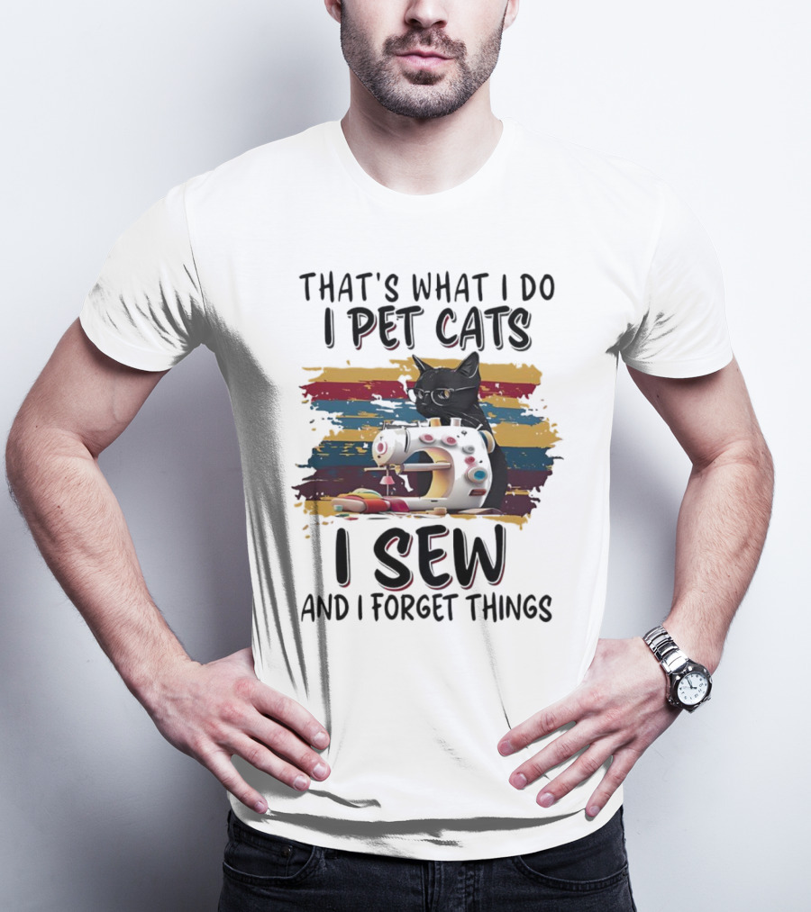 That’s What I Do I Pet Cats I Sew And I Forget Things Vintage Sewing Machine Cat T-Shirt