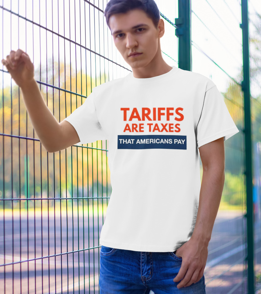 Tariffs Are Taxes That Americans Pay T-Shirt