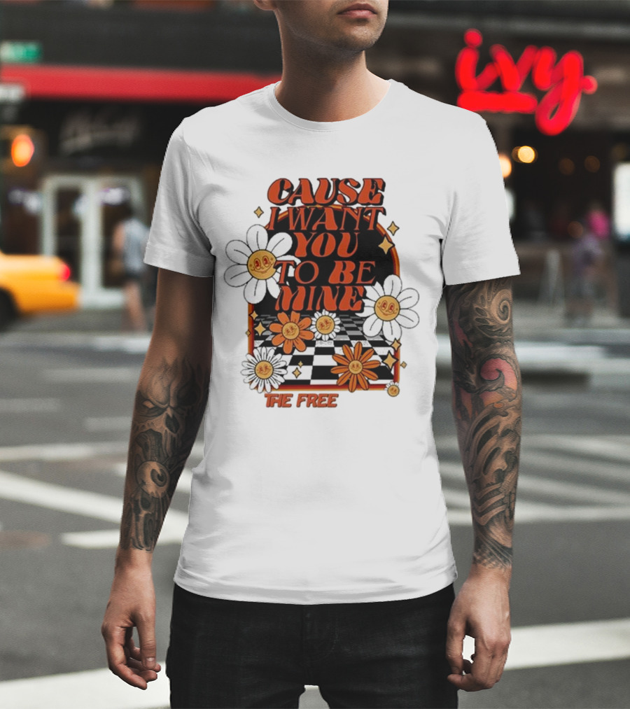 The Free Cause I Want You To Be Mine T-Shirt