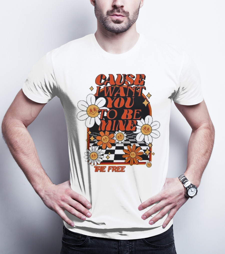 The Free Cause I Want You To Be Mine T-Shirt