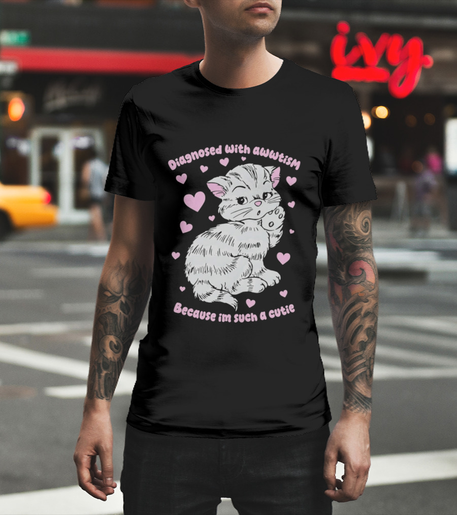 Diagnosed With Awwtism Because I'm Such A Cutie Kitten Hearts T-Shirt