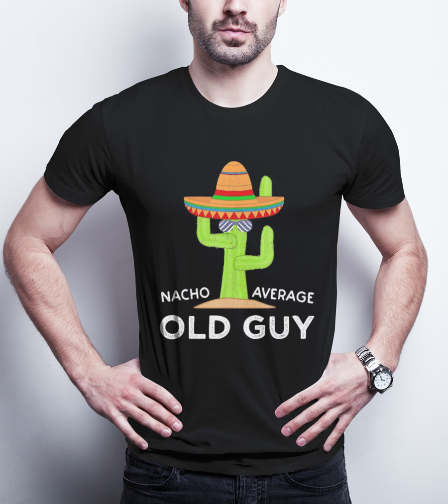 Nacho Average Old Guy Cactus Wearing A Wide Brimmed Hat T-Shirt