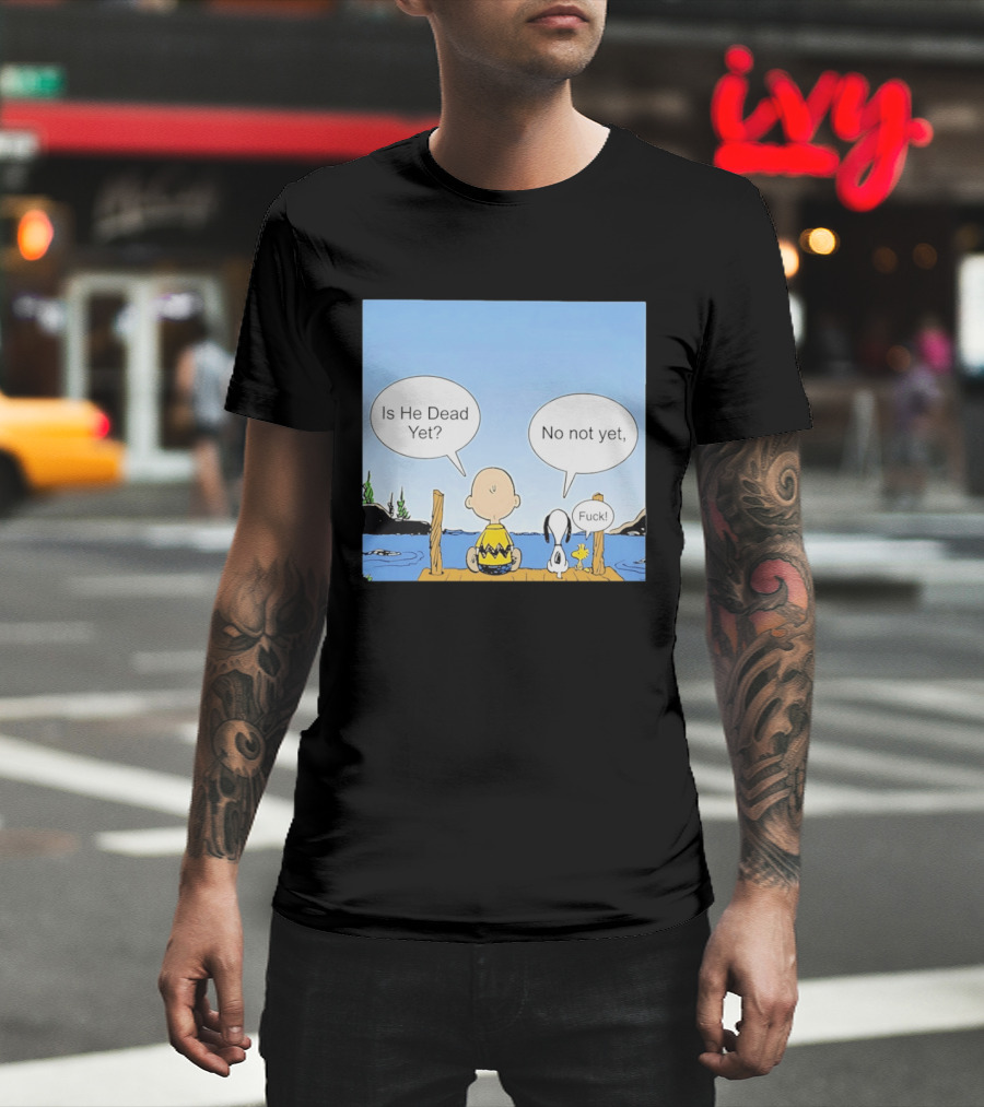 Is He Dead Yet No Not Yet Fuck Charlie Brown Snoopy Woodstock T-Shirt