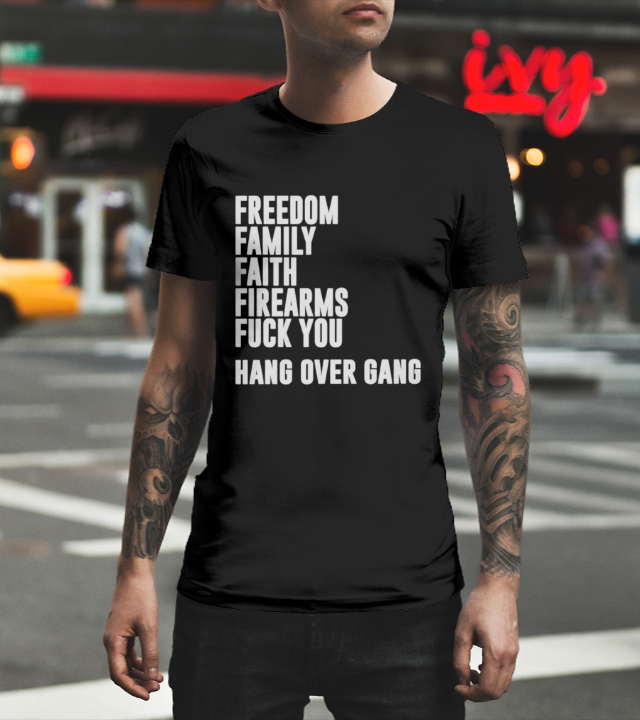 Freedom Family Faith Firearms Fuck You Hang Over Gang T-Shirt