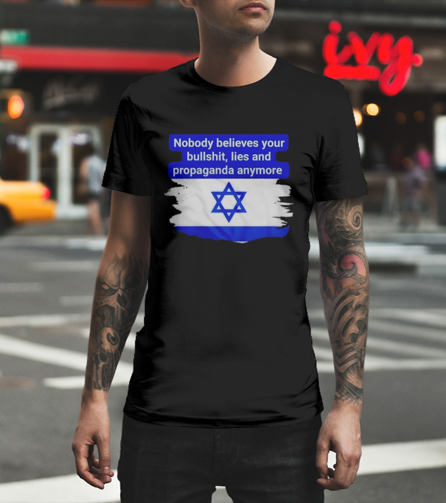 Nobody Believes Your Lies And Propaganda Anymore Israel Flag Star T-Shirt