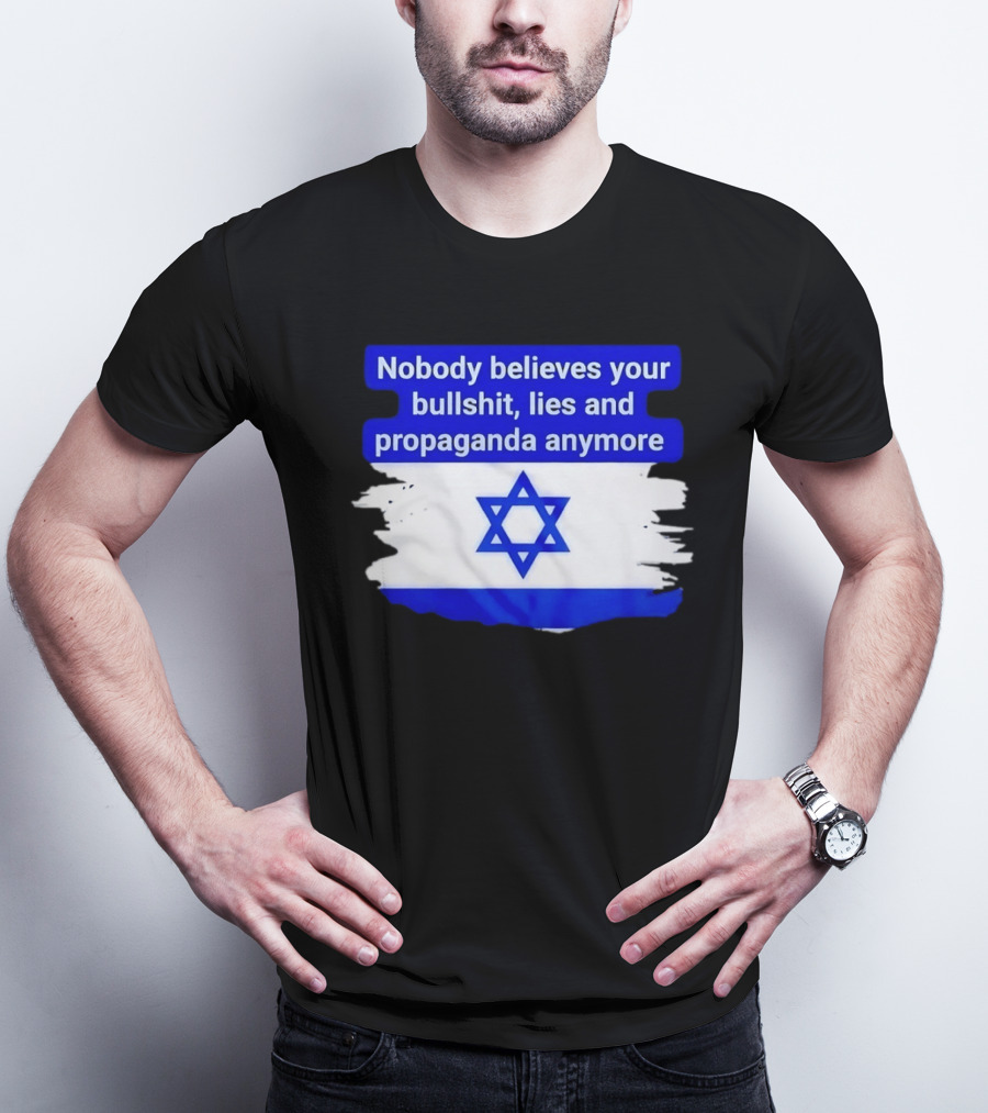 Nobody Believes Your Lies And Propaganda Anymore Israel Flag Star T-Shirt