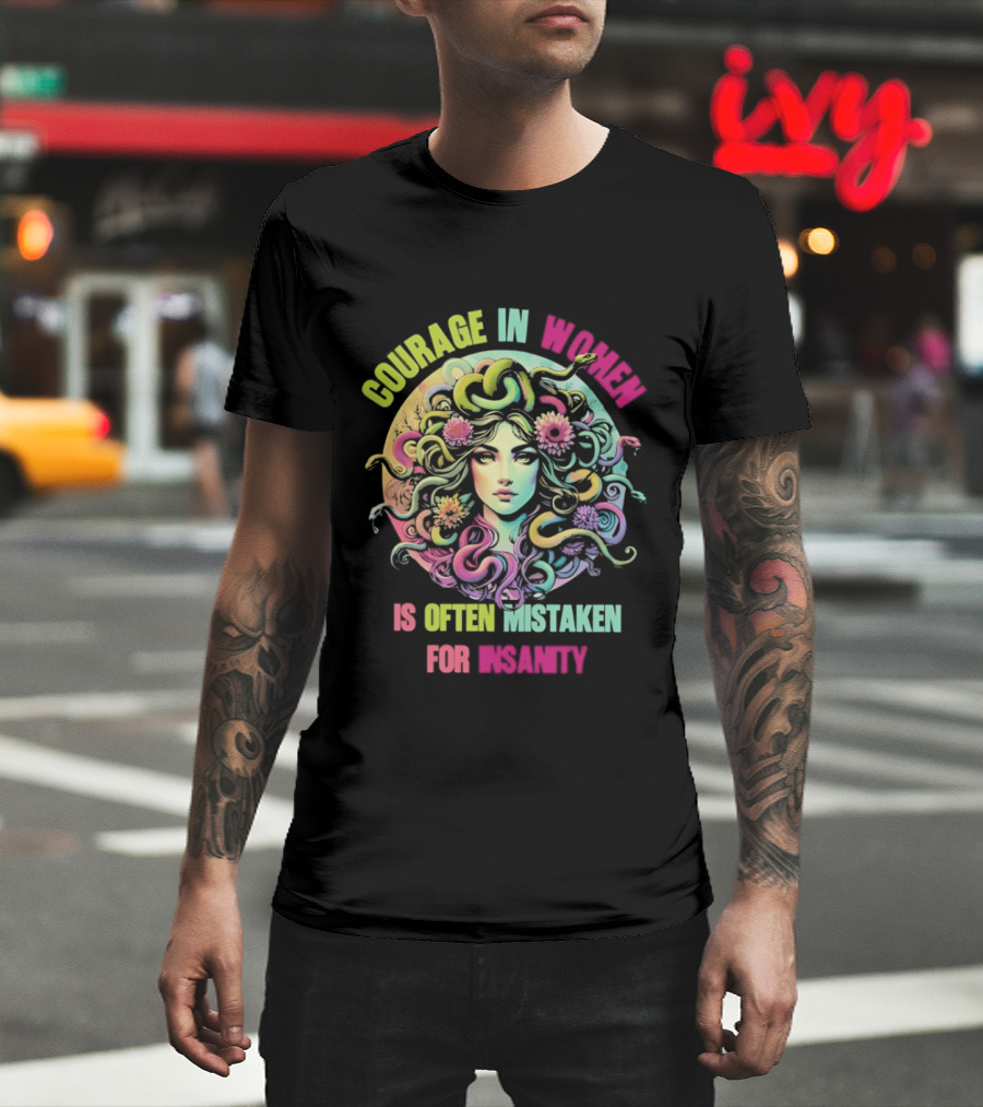 Courage In Women Medusa Often Mistaken For Insanity T-Shirt