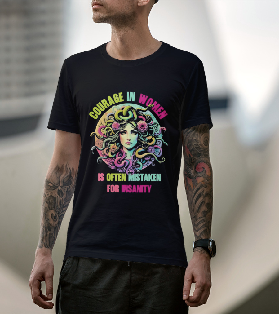 Courage In Women Medusa Often Mistaken For Insanity T-Shirt