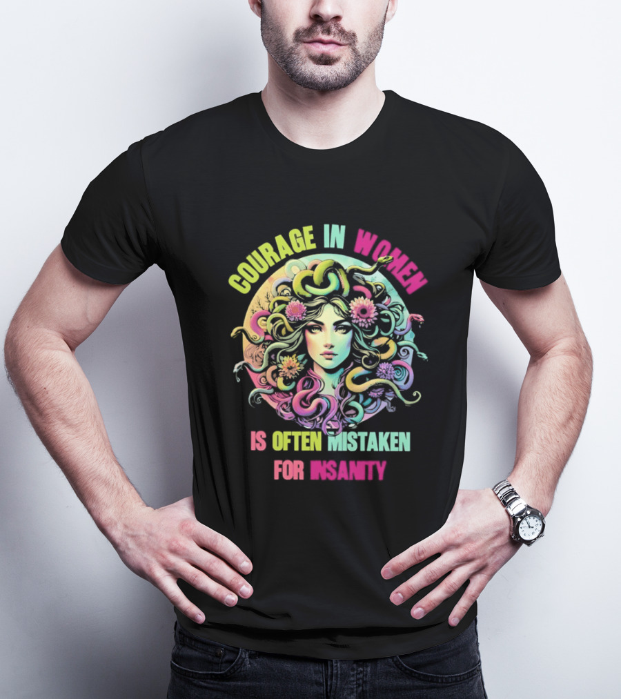 Courage In Women Medusa Often Mistaken For Insanity T-Shirt