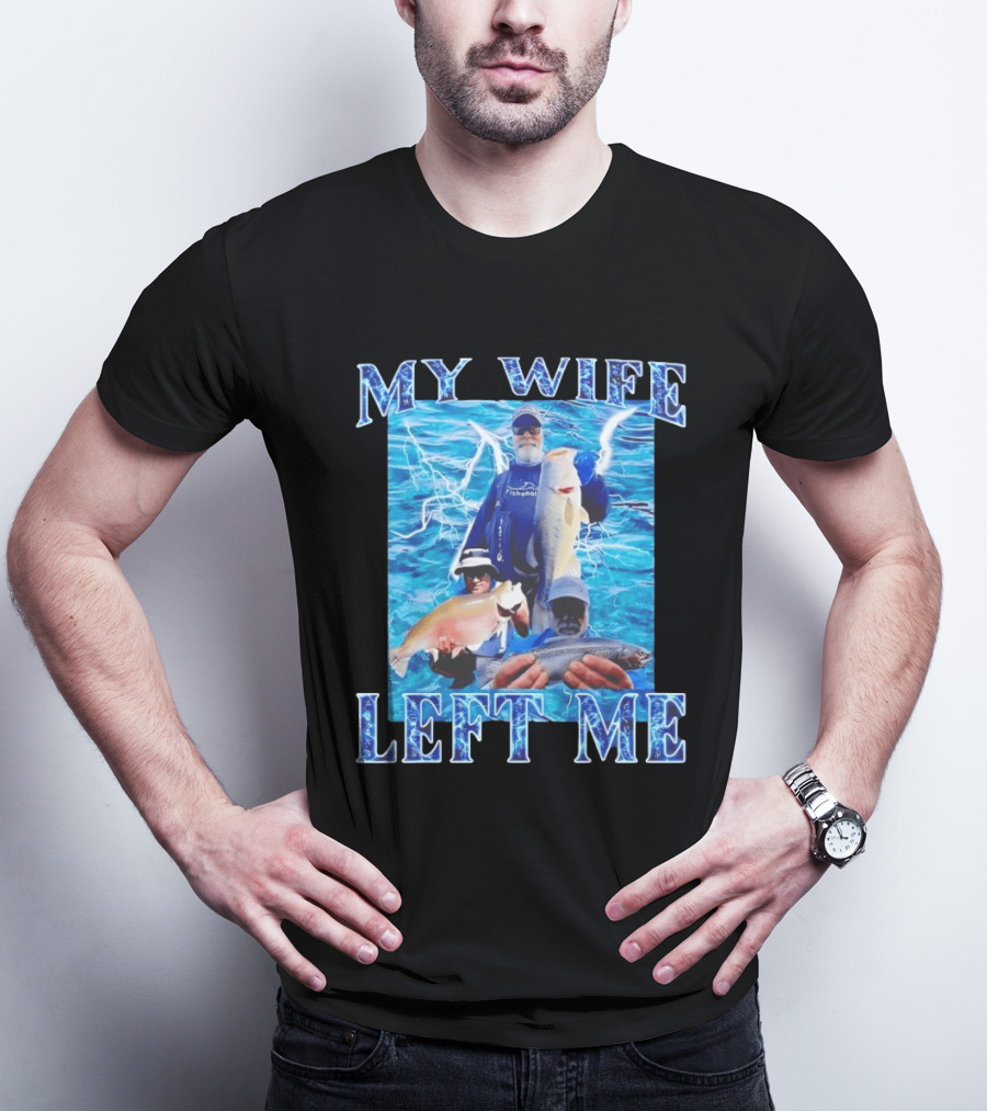 My Wife Left Me Fishing Humor With Catch Phrase And Fish T-Shirt