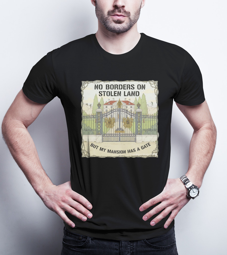 No Borders On Stolen Land But My Mansion Has A Gate Mansion T-Shirt