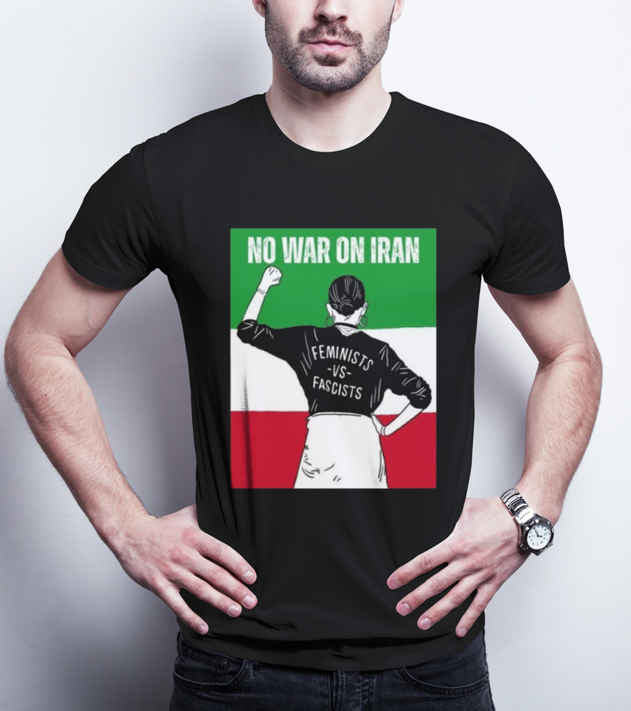 No War On Iran Feminists Vs Fascists Empowerment 2026 T-Shirt