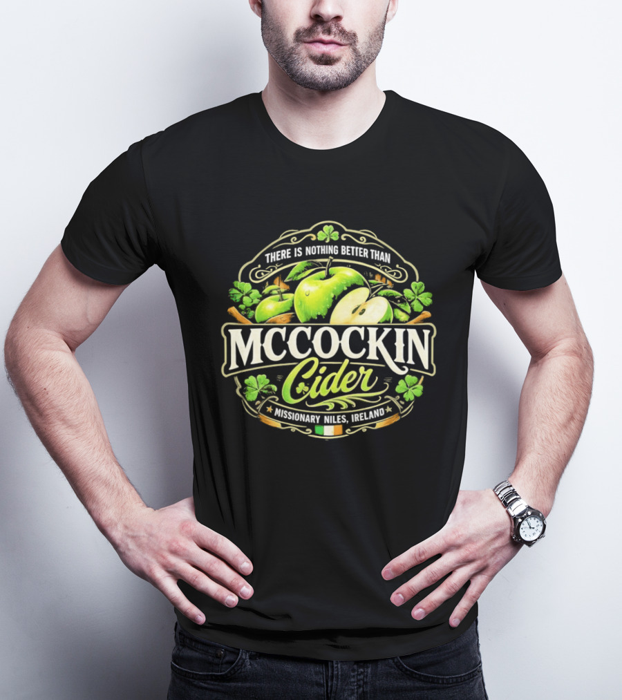 There Is Nothing Better Than Mccockin Cider Missionary Niles Ireland Irish Green Apple T-Shirt